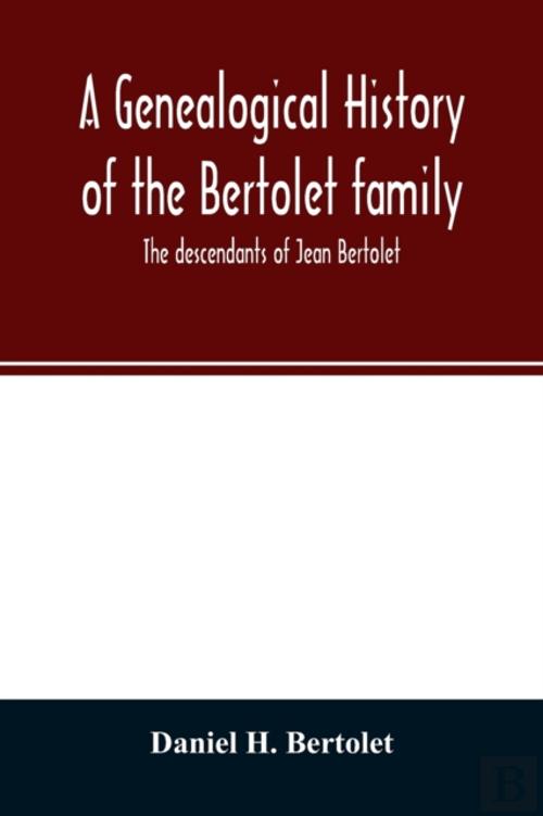 A Genealogical History Of The Bertolet Family, H. Bertolet Daniel H ...