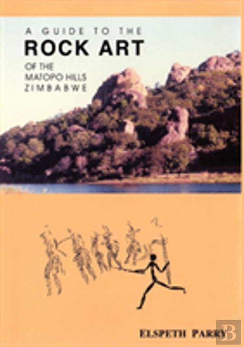 A Guide To The Rock Art Of The Matopo Hills, Zimbabwe, Elspeth Parry ...