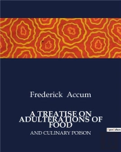 A Treatise On Adulterations Of Food - And Culinary Poison, Accum ...