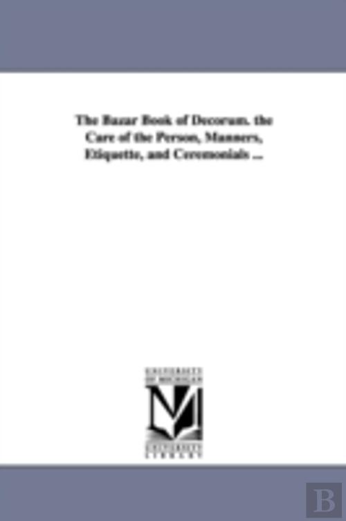 Bazar Book Of Decorum. The Care Of The Person, Manners, Etiquette, And ...