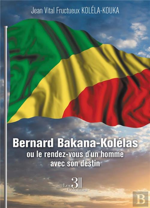 Bernard Bakana-Kolélas Ou Le Rendez-Vous D'Un Homme Avec Son Destin ...