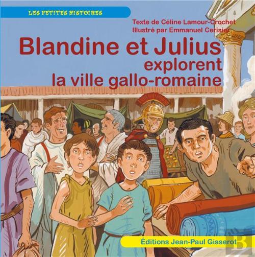 Blandine Et Julius Explorent La Ville Gallo-Romaine, de Emmanuel ...