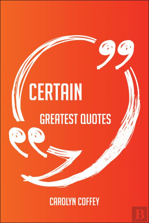 Certain Greatest Quotes - Quick, Short, Medium Or Long Quotes. Find The ...