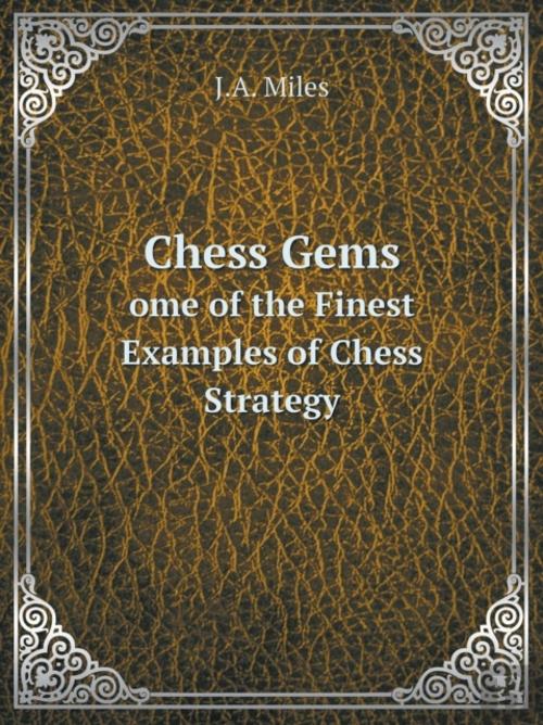 Chess Gems Some Of The Finest Examples Of Chess Strategy, de J A Miles ...
