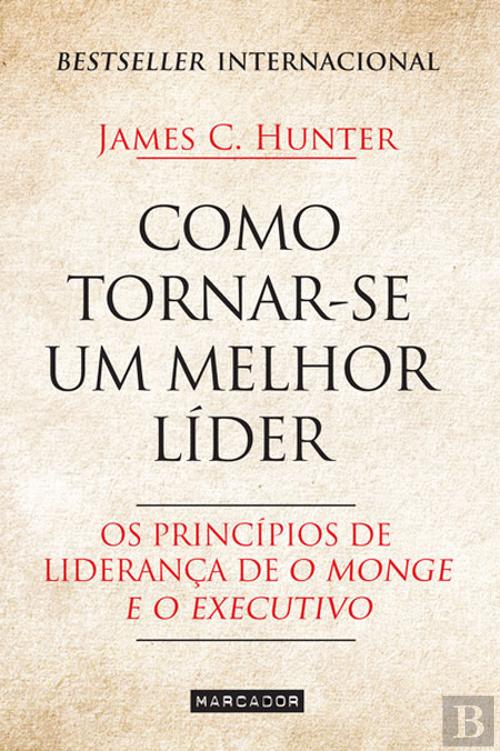 Como Tornar-se um Melhor Líder, de James C. Hunter - Livro