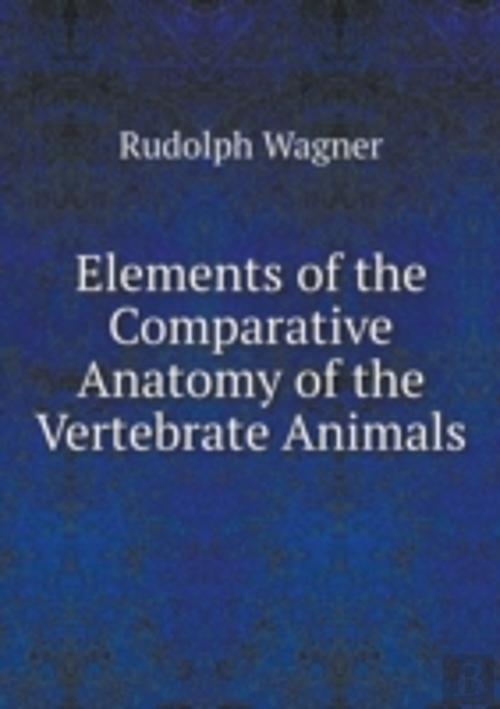 Elements Of The Comparative Anatomy Of The Vertebrate Animals, de ...