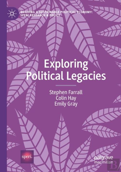 Exploring Political Legacies, Stephen Farrall, Emily Gray, Colin Hay ...