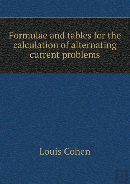 Formulae And Tables For The Calculation Of Alternating Current Problems ...