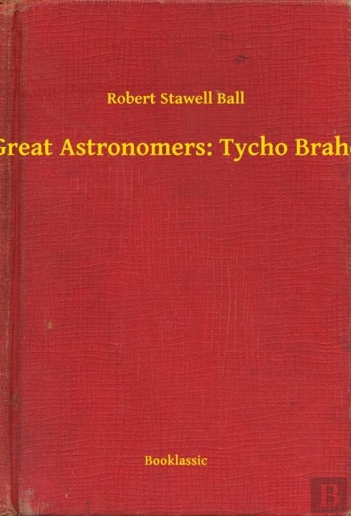 Great Astronomers: Tycho Brahe, de Robert Stawell Ball - eBook
