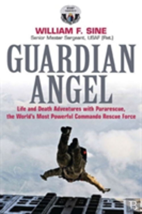 Guardian Angel : Life And Death Adventures With Pararescue, The World S ...