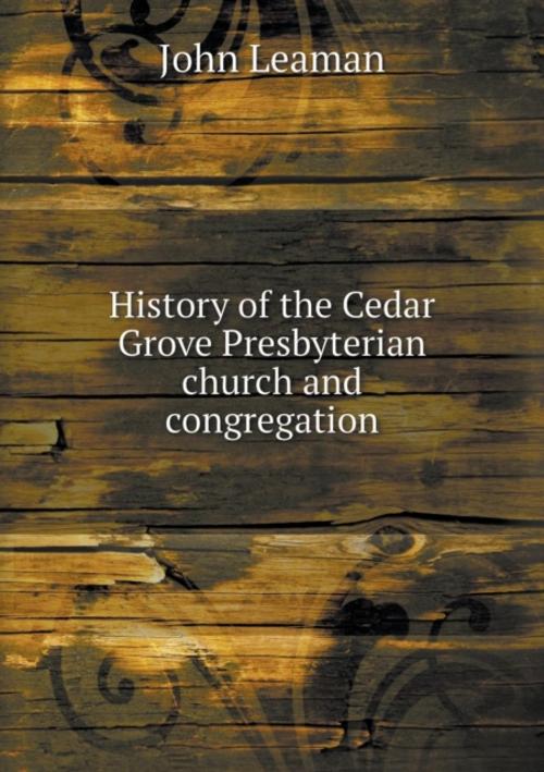 History Of The Cedar Grove Presbyterian Church And Congregation, de ...