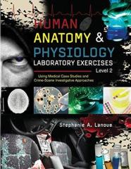 Human Anatomy & Physiology Laboratory Exercises Level 2: Using Medical ...