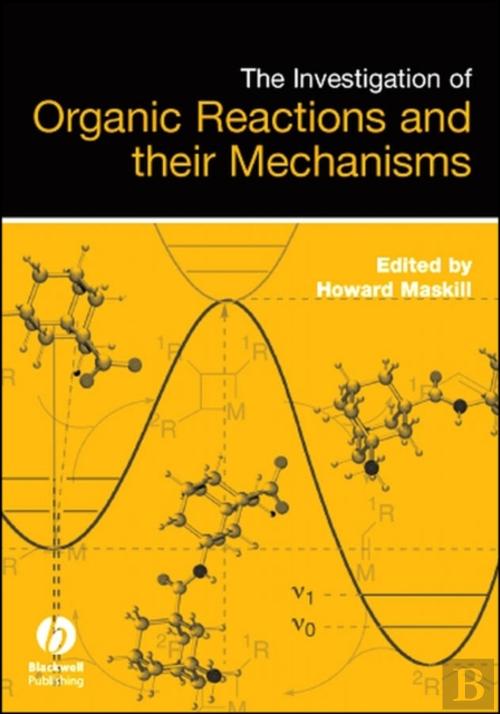 Investigation Of Organic Reactions And Their Mechanisms, H Maskill ...