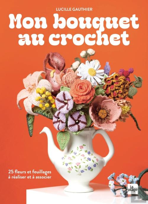Mon Bouquet Au Crochet : 25 Fleurs Et Feuillages À Réaliser Et À ...