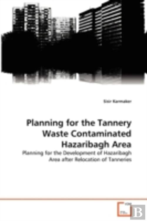Planning For The Tannery Waste Contaminated Hazaribagh Area, de Sisir ...