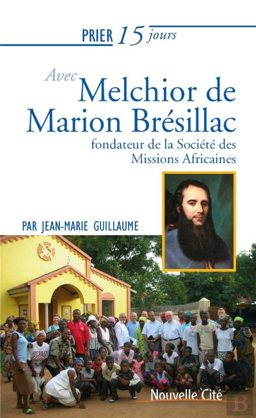 Prier 15 Jours Avec Melchior De Marion Bresillac - Fondateur De La ...