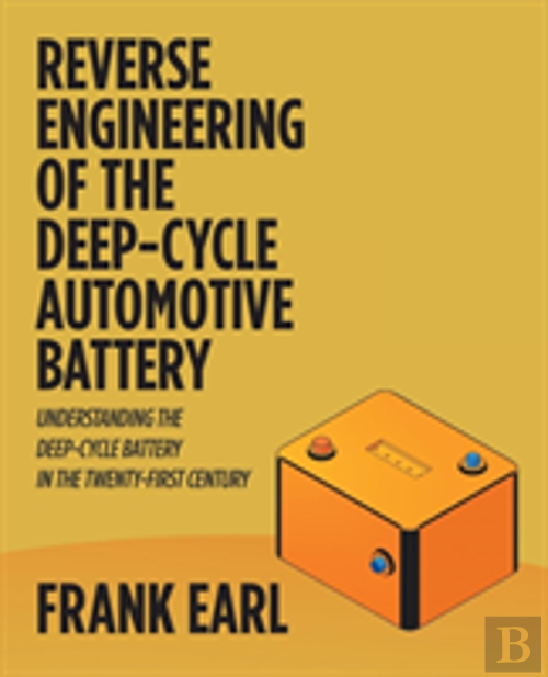 Reverse Engineering Of The Deep-Cycle Automotive Battery, de Frank Earl ...