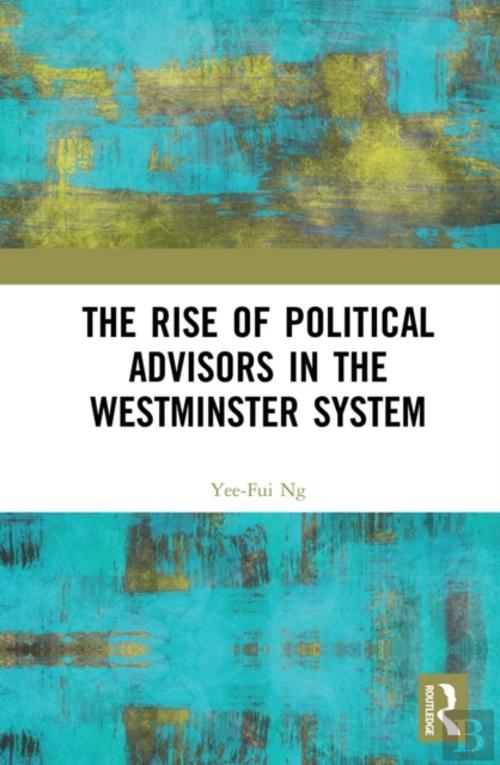 Rise Of Political Advisors In The Westminster System, de Yee-Fui Ng - eBook