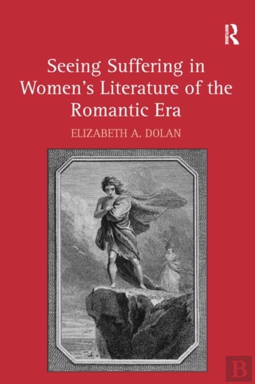 Seeing Suffering In Women'S Literature Of The Romantic Era, de ...