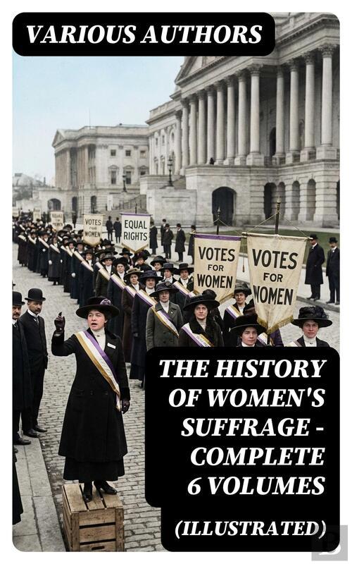 The History Of Women'S Suffrage - Complete 6 Volumes (Illustrated ...