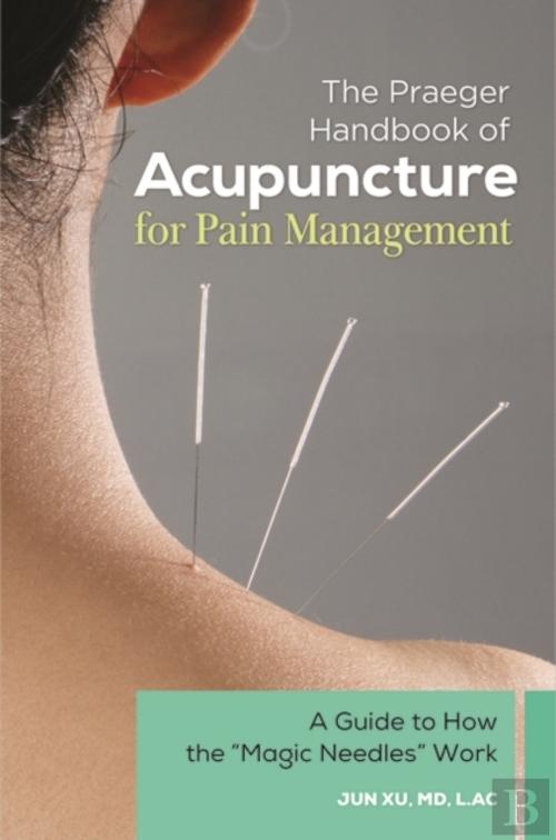 The Praeger Handbook Of Acupuncture For Pain Management, Jun Xu Md, L ...
