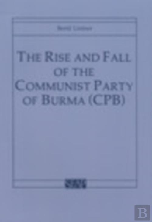 The Rise And Fall Of The Communist Party Of Burma (Cpb), de Bertil ...