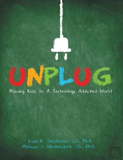 Unplug: Raising Kids In A Technology Addicted World, de J.D., Ph.D ...